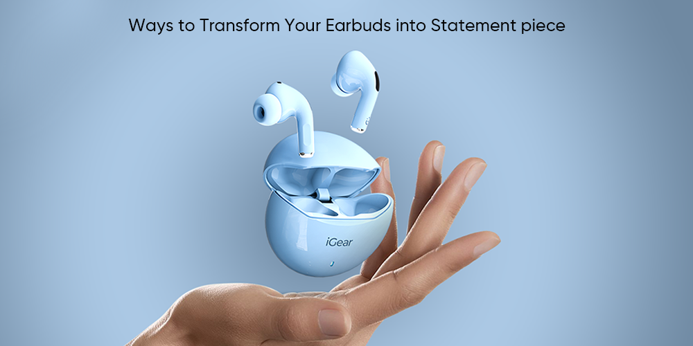 Ways to Transform Your Earbuds into Statement – iGear World